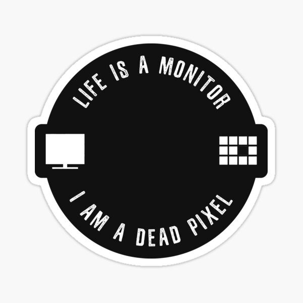 "Life is a Monitor, I am a dead pixel" Sticker for Sale by ...
