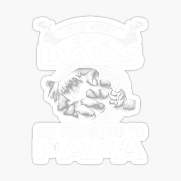 "Only Great Dads Get Promoted To Papa" Sticker for Sale by rioaoishop ...