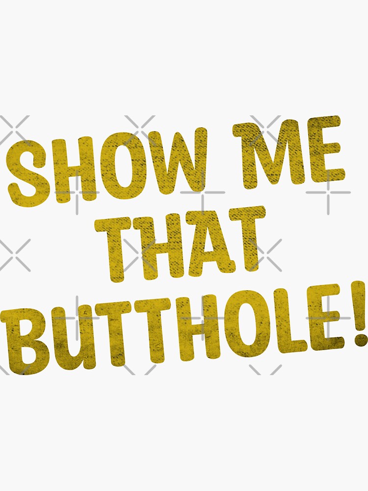 "show me that butthole" Sticker for Sale by FakyStudio | Redbubble