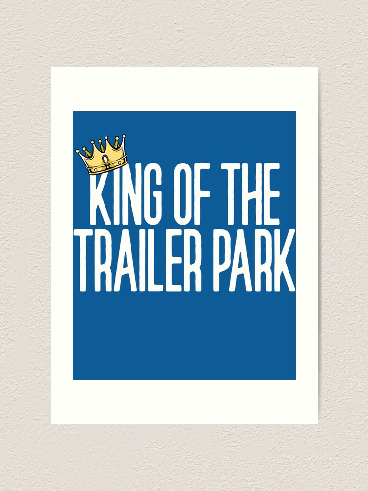 "King Of The Trailer Park Redneck White Trash Trailer Park Gear " Art ...