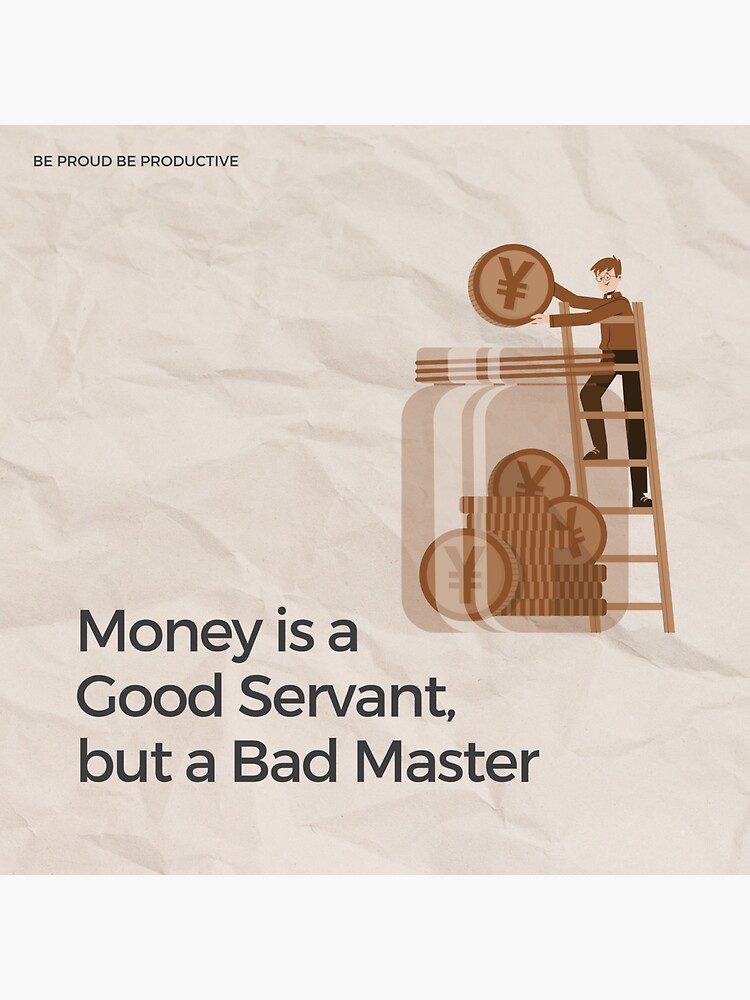 "Money is a good servant, but a bad master" Sticker for Sale by ...