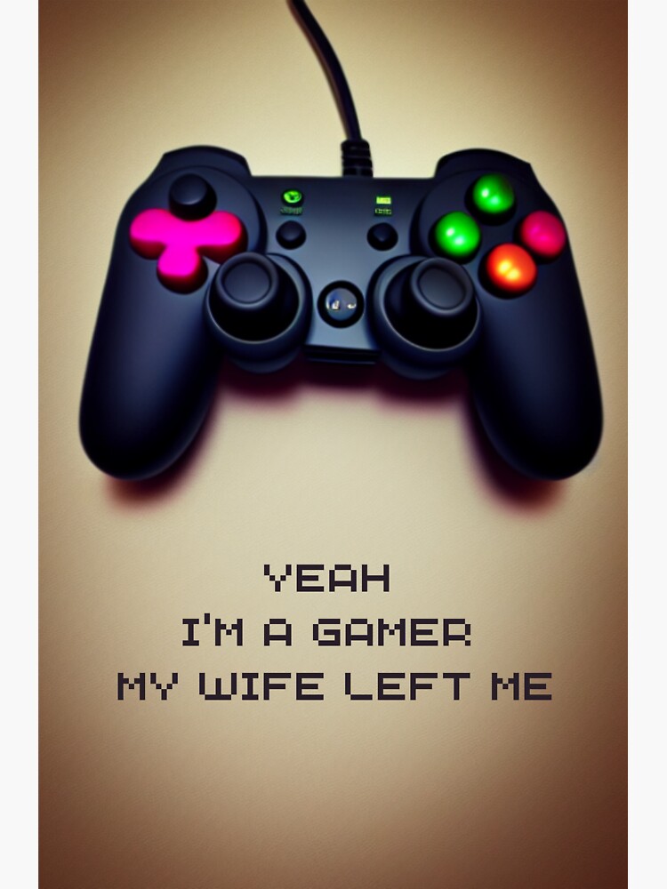 "Yes I am a gamer my wife left me" Sticker for Sale by cutenevil ...