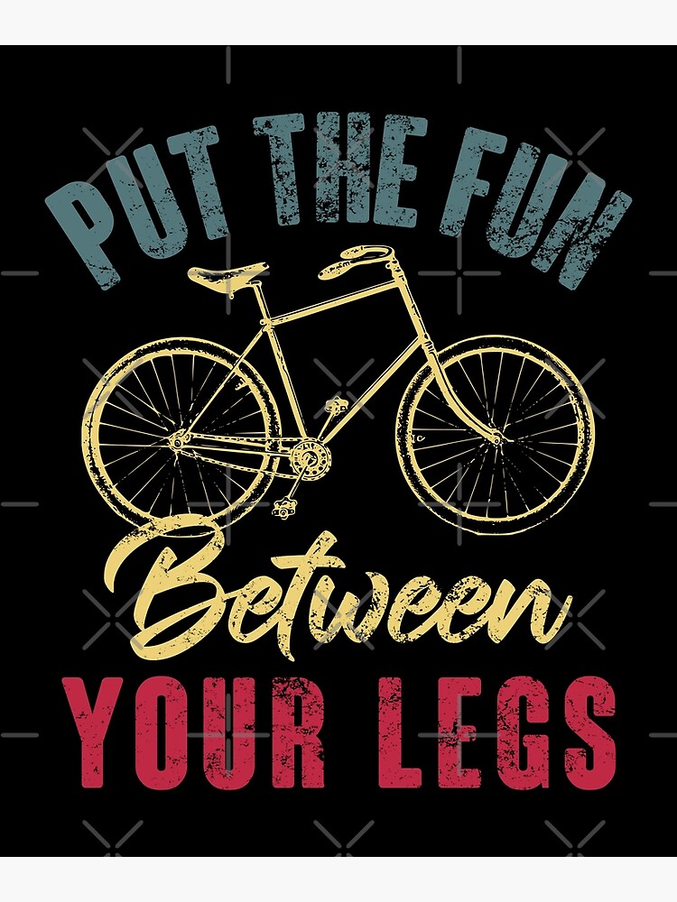 "Put The Fun Between Your Legs Funny Bicycle" Poster for Sale by demhan ...
