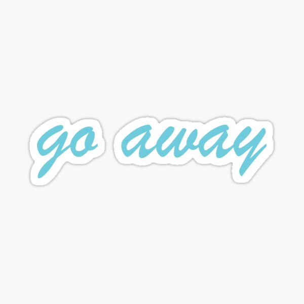 "Go Away " Sticker for Sale by IRLGraphics | Redbubble