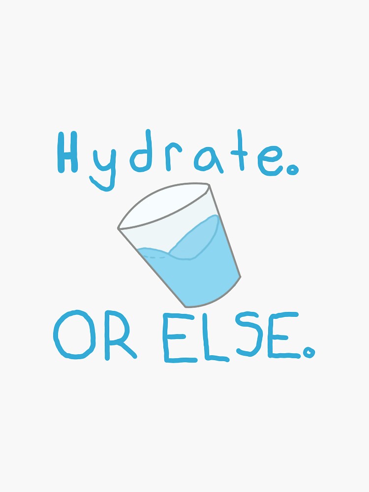 "Hydrate. OR ELSE." Sticker for Sale by MaxIsConfused | Redbubble