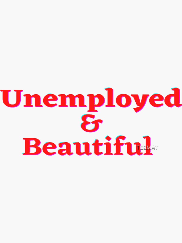 "UNEMPLOYED & BEAUTIFUL" Sticker for Sale by TEEMAT | Redbubble