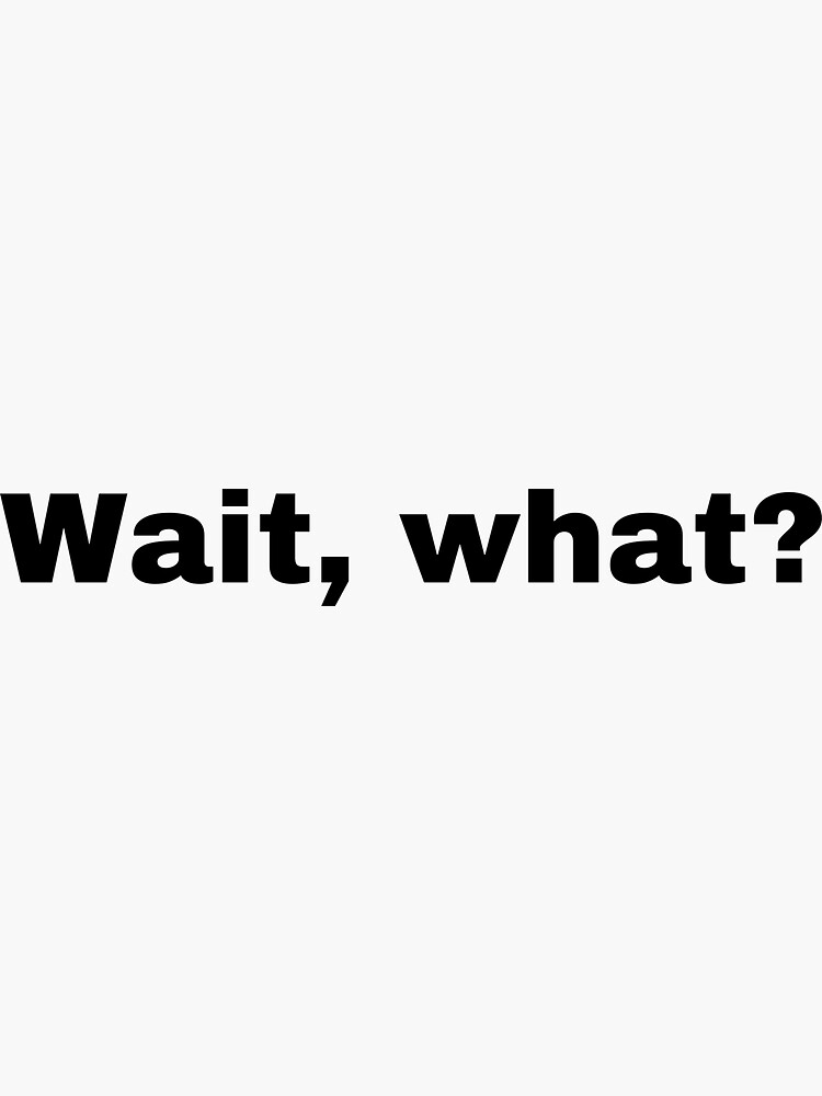 "Wait, what?" Sticker for Sale by StriderDesigns | Redbubble
