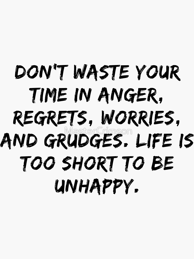 "Don’t Waste Your Time In Anger, Regrets, Worries, And Grudges. Life Is ...