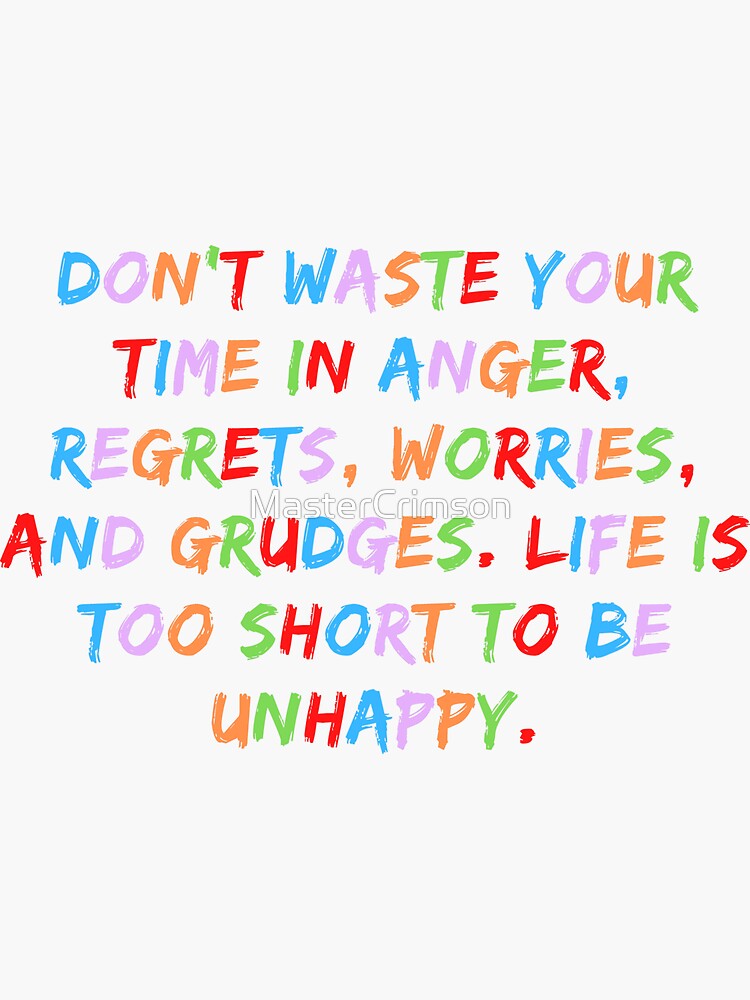 "Don’t Waste Your Time In Anger, Regrets, Worries, And Grudges. Life Is ...