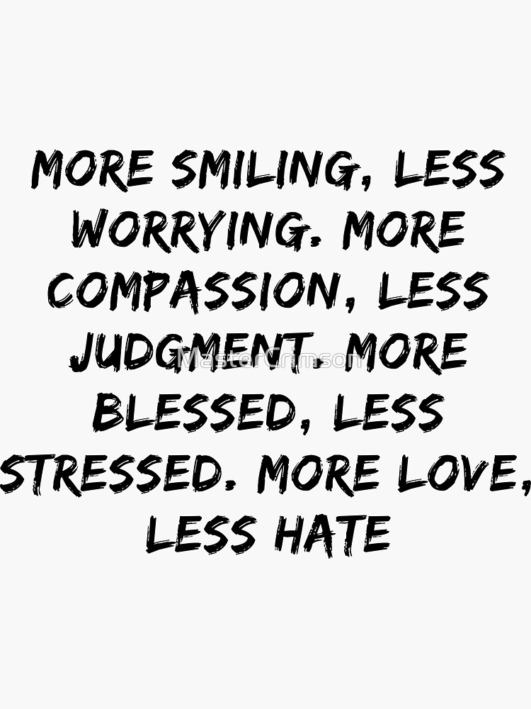 "More Smiling, Less Worrying. More Compassion, Less Judgment. More ...