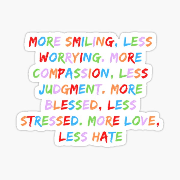 "More Smiling, Less Worrying. More Compassion, Less Judgment. More ...