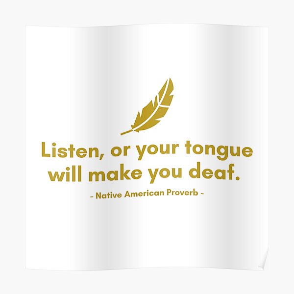 "Listen, or your tongue will make you deaf. | Native American Proverb ...