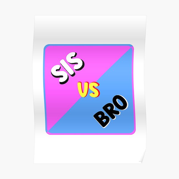 Sis Vs Bro Poster For Sale By Aleksander37 Redbubble