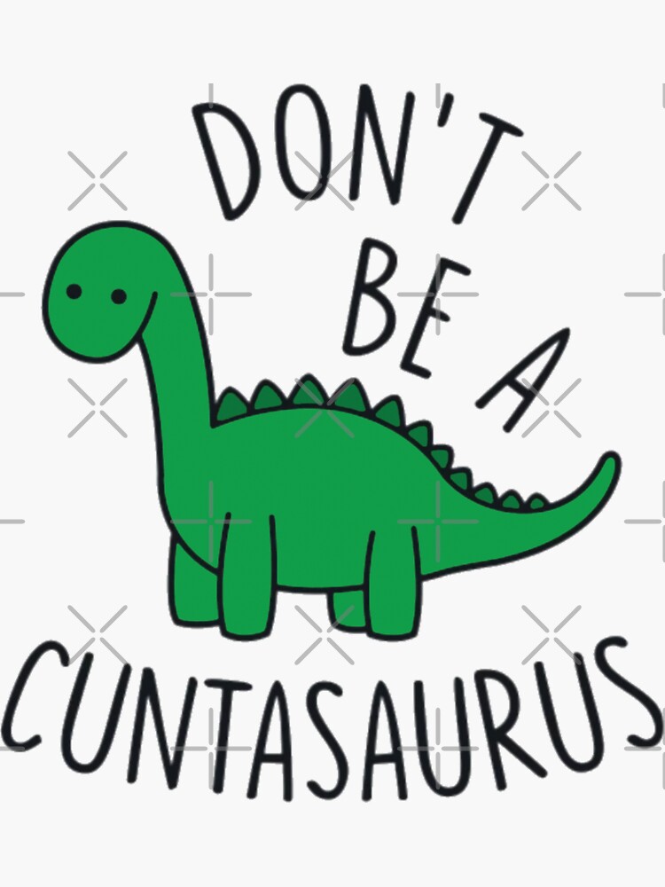 "Don't Be A cuntasaurus" Sticker for Sale by Wear4Real | Redbubble
