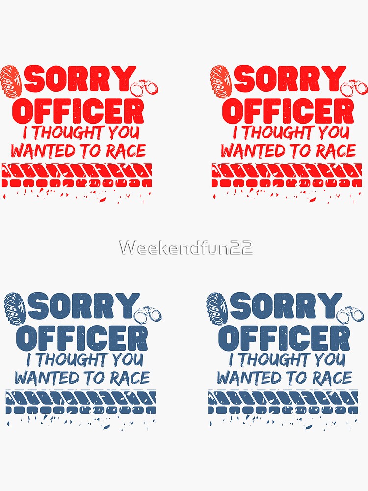 "sorry officer i thought you wanted to race" Sticker for Sale by ...