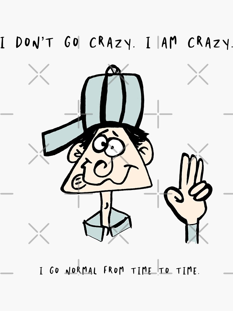 I Don’t Go Crazy. I Am Crazy. I Do Normal From Time To Time “ …Quote ...