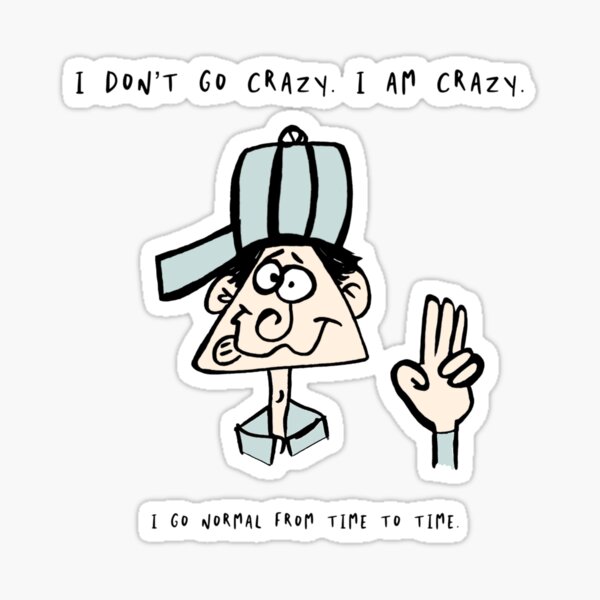I Don’t Go Crazy. I Am Crazy. I Do Normal From Time To Time “ …Quote ...