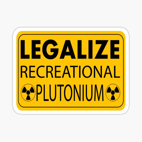 "legalize recreational plutonium" Sticker for Sale by The Designer ...
