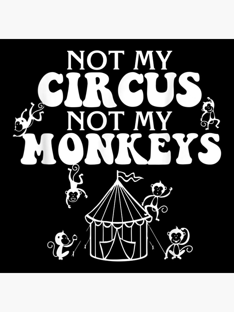 "Not My Circus Not My Monkeys" Poster for Sale by Oliviajohnso | Redbubble