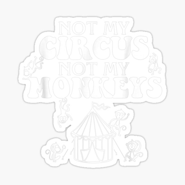 "Not My Circus Not My Monkeys" Sticker for Sale by Oliviajohnso | Redbubble