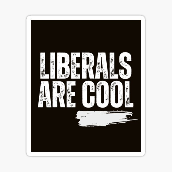 "Liberals Are Cool Grunge Text Political Design" Sticker for Sale by ...