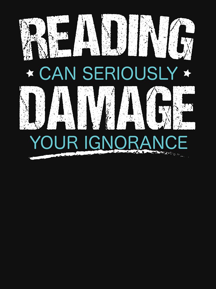 "Reading Can Seriously Damage Your Ignorance " T-shirt for Sale by inkedtee | Redbubble | books ...
