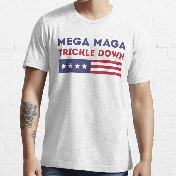 "Mega Maga Trickle Down" T-shirt for Sale by Plustroke | Redbubble | mega maga trickle down mega ...