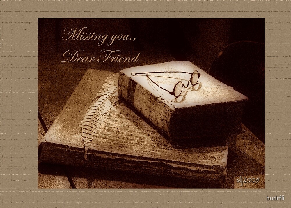 "Missing you dear friend" by budrfli | Redbubble