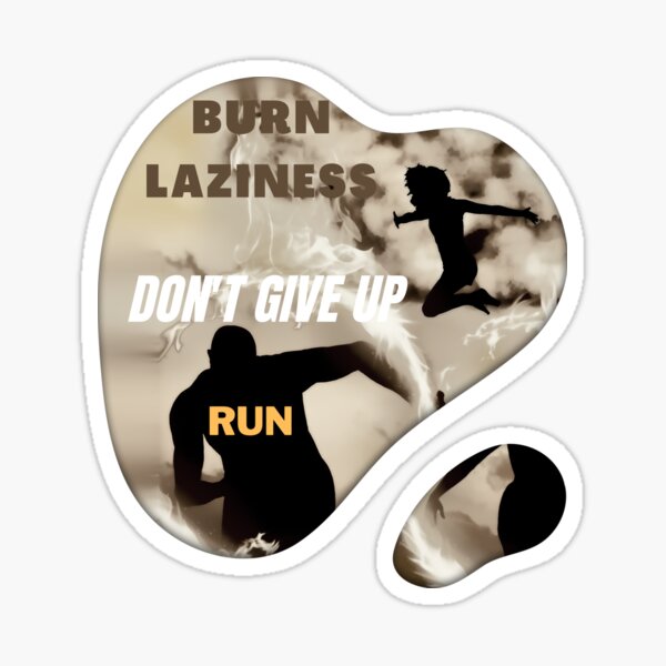 "Burn Laziness, Don't Give Up and Run" Sticker for Sale by flyback2you ...