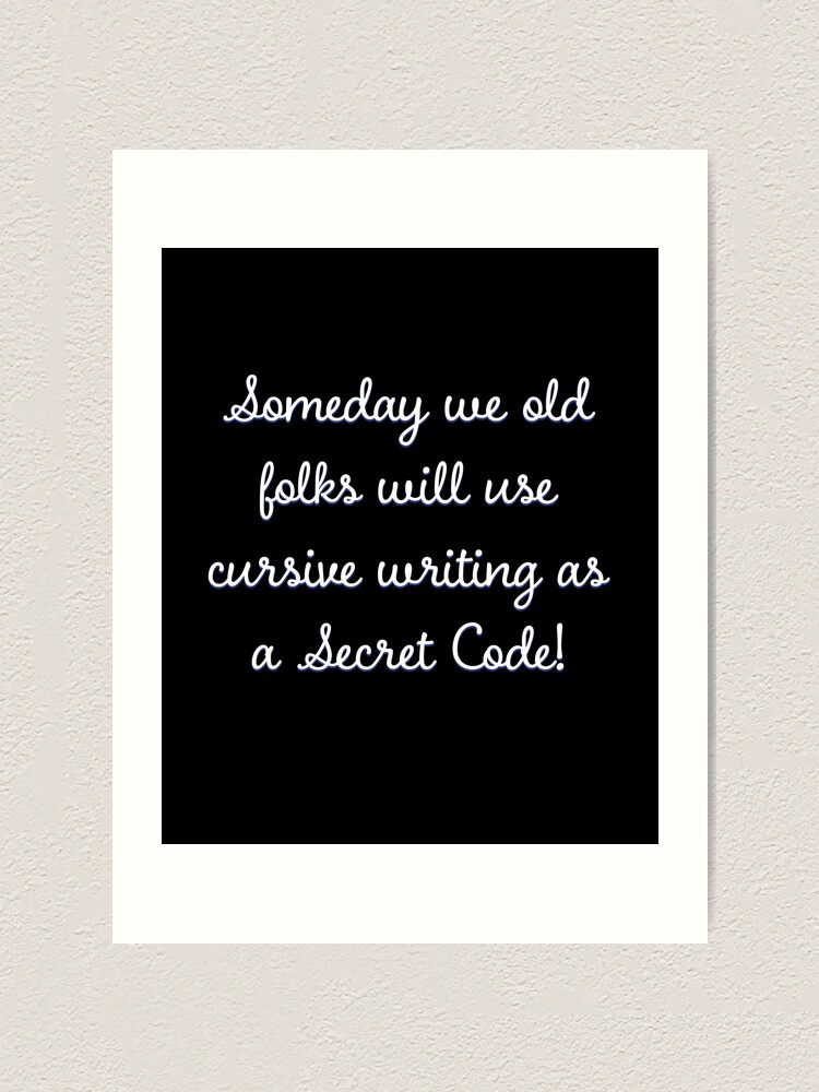 "Someday we old folks will use cursive writing as a Secret Code!" Art ...