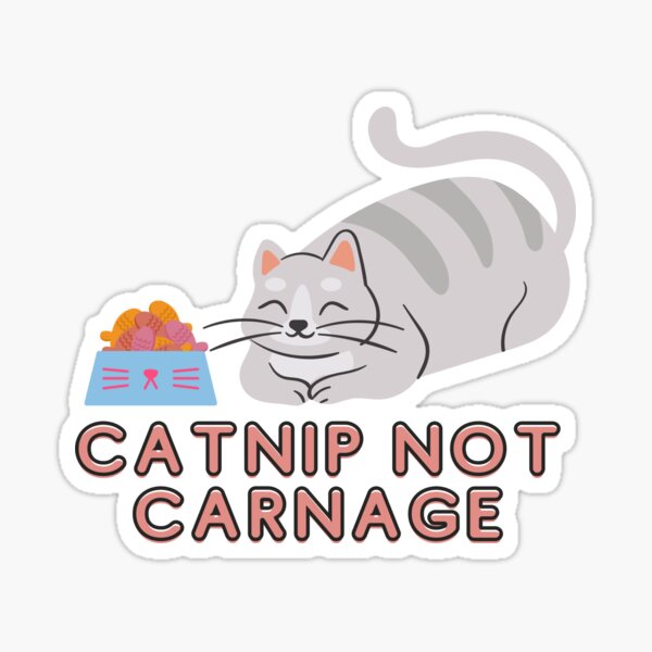 "Catnip not Carnage" Sticker for Sale by ShitMelinaSays | Redbubble