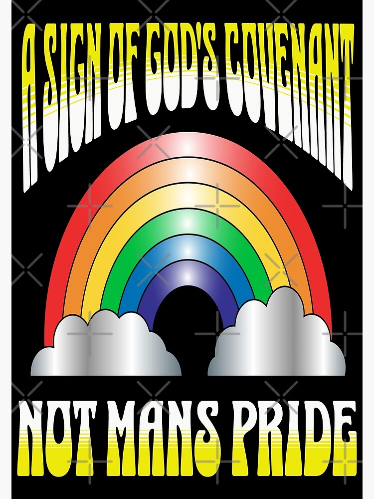 "Rainbow-a sign of Gods covenant not mans pride." Poster for Sale by ...