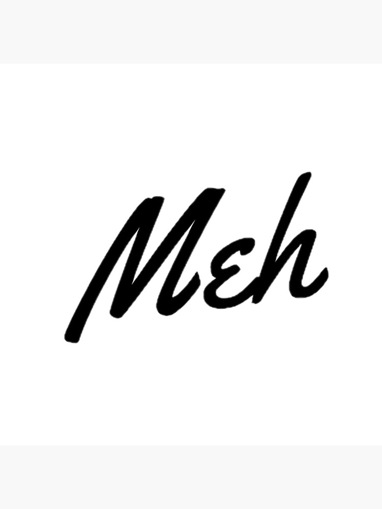 "Meh" Poster for Sale by ArtySaxon | Redbubble