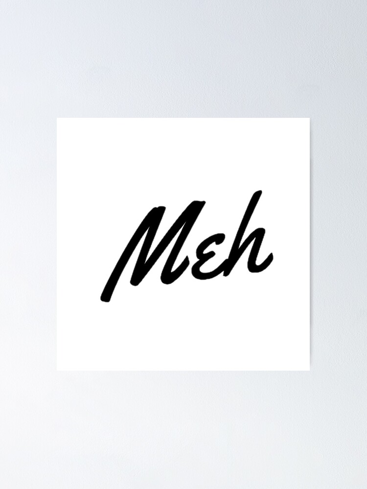 "Meh" Poster for Sale by ArtySaxon | Redbubble
