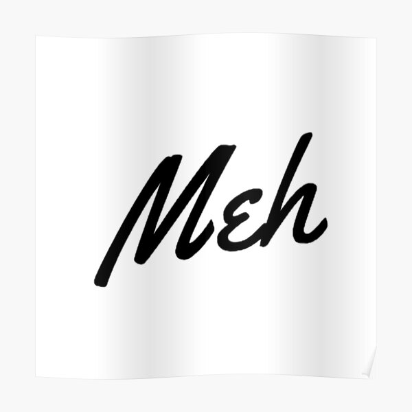 "Meh" Poster for Sale by ArtySaxon | Redbubble