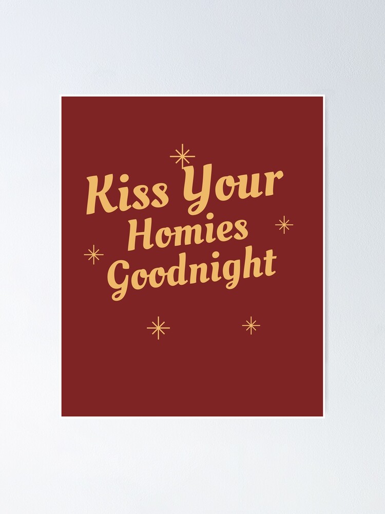 "kiss your homies goodnight" Poster for Sale by SOONYART | Redbubble