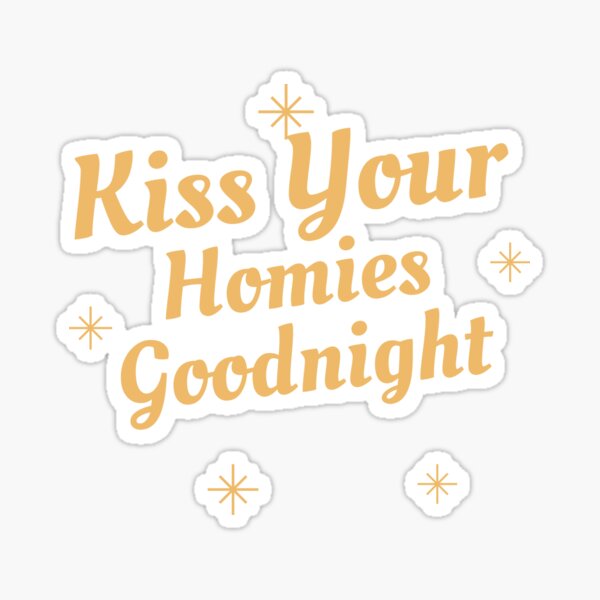 "kiss your homies goodnight" Sticker for Sale by SOONYART | Redbubble