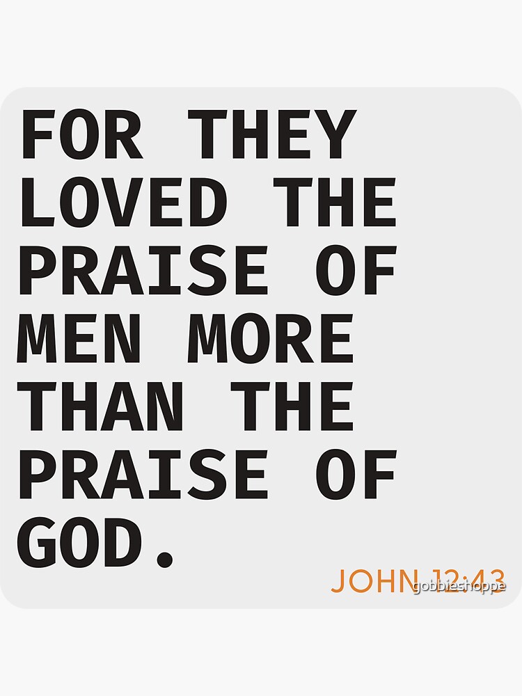 "John 12:43 “For They Loved The Praise Of Men More Than The Praise Of ...