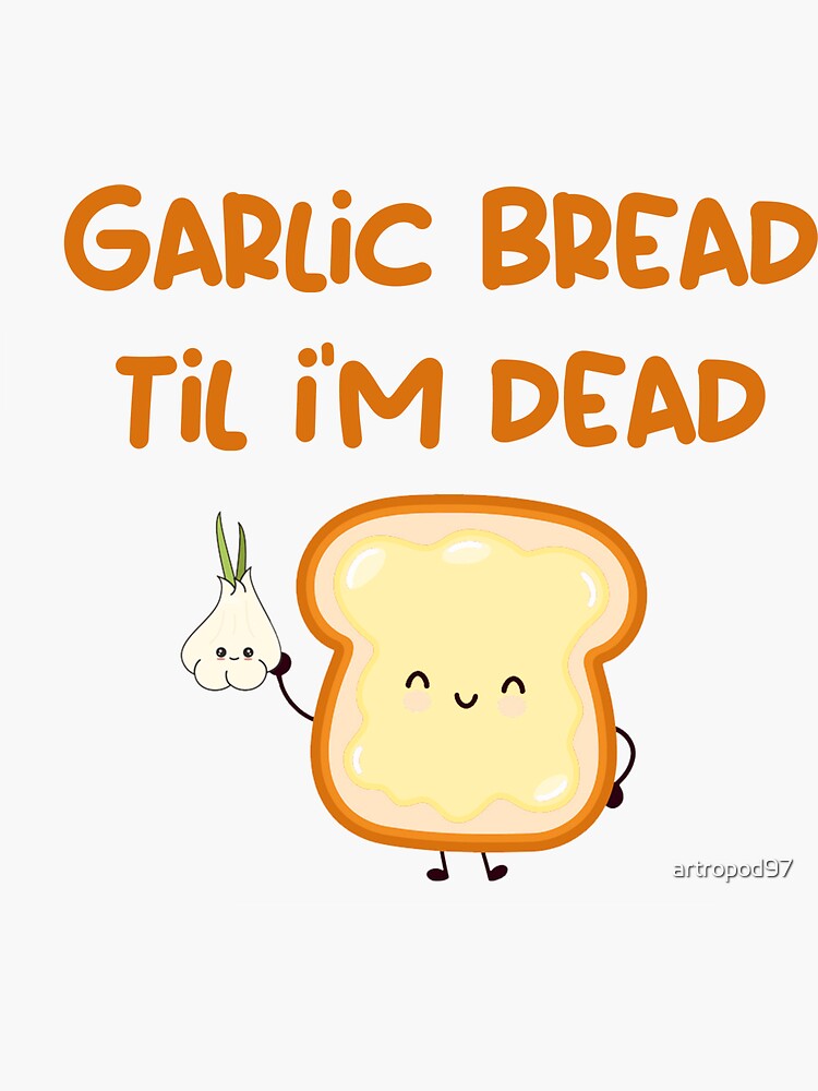 "Garlic Bread til i'm dead" Sticker for Sale by artropod97 | Redbubble