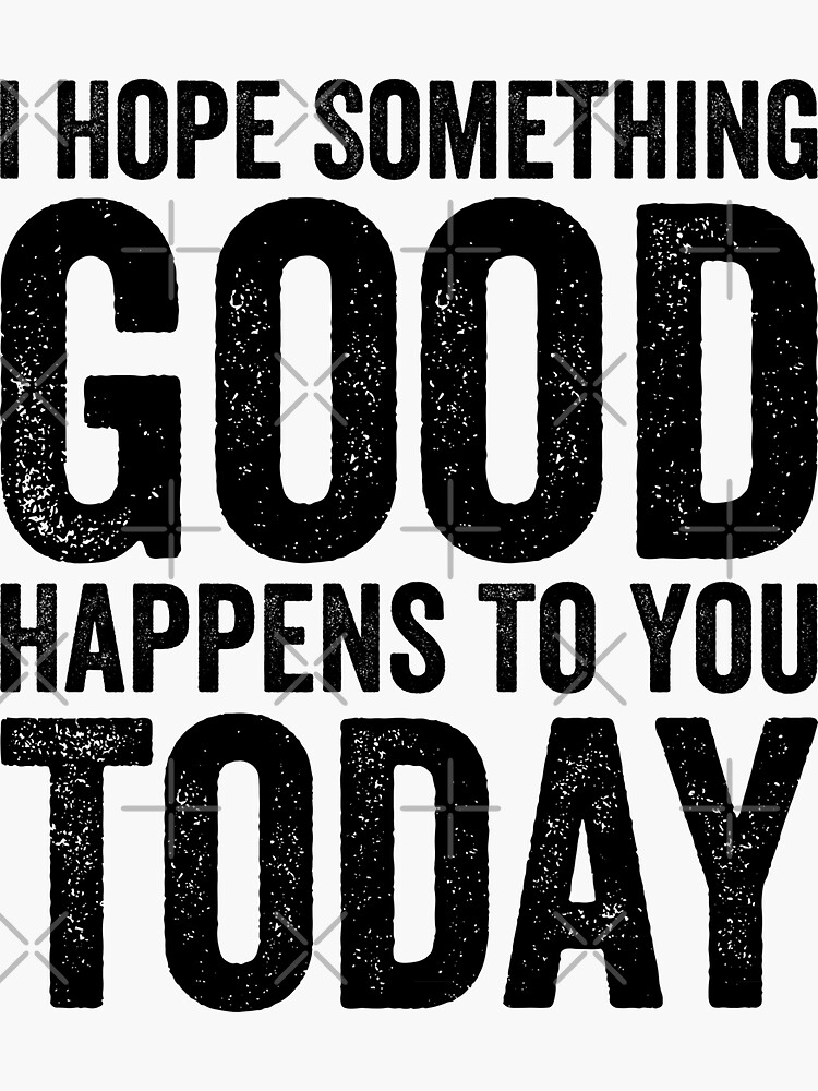 "I Hope Something Good Happens To You Today" Sticker for Sale by Easy ...
