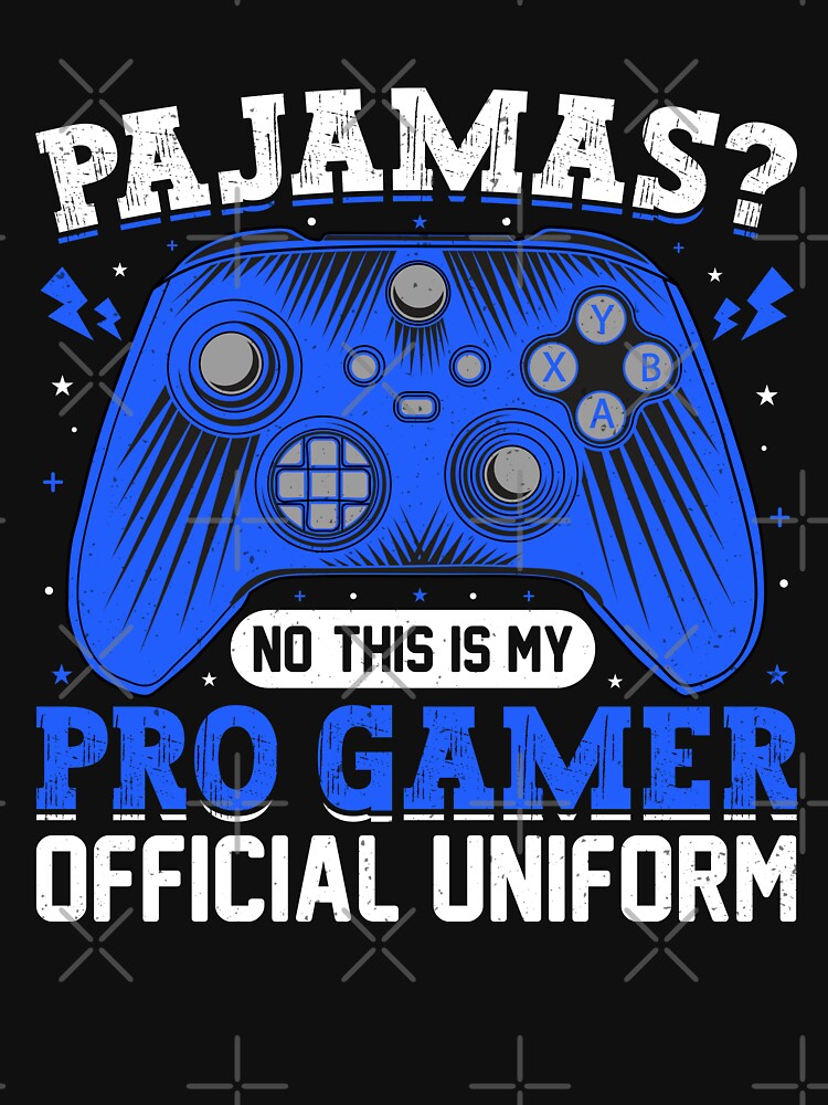 "Pajamas?No This Is My Pro Gamer Official Uniform" T-shirt for Sale by ...