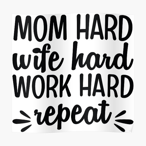 "Mom hard wife hard work hard repeat funny mother quote" Poster for ...
