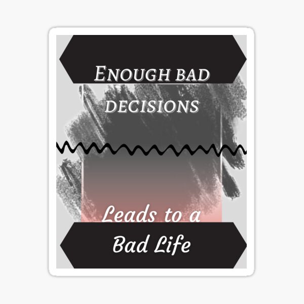 "Bad Decisions" Sticker for Sale by lifeinspired4u | Redbubble