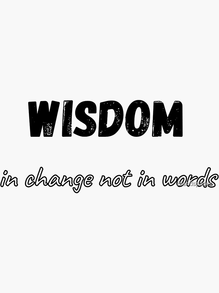 "Wisdom in change not in words- design for smarters! " Sticker for Sale ...