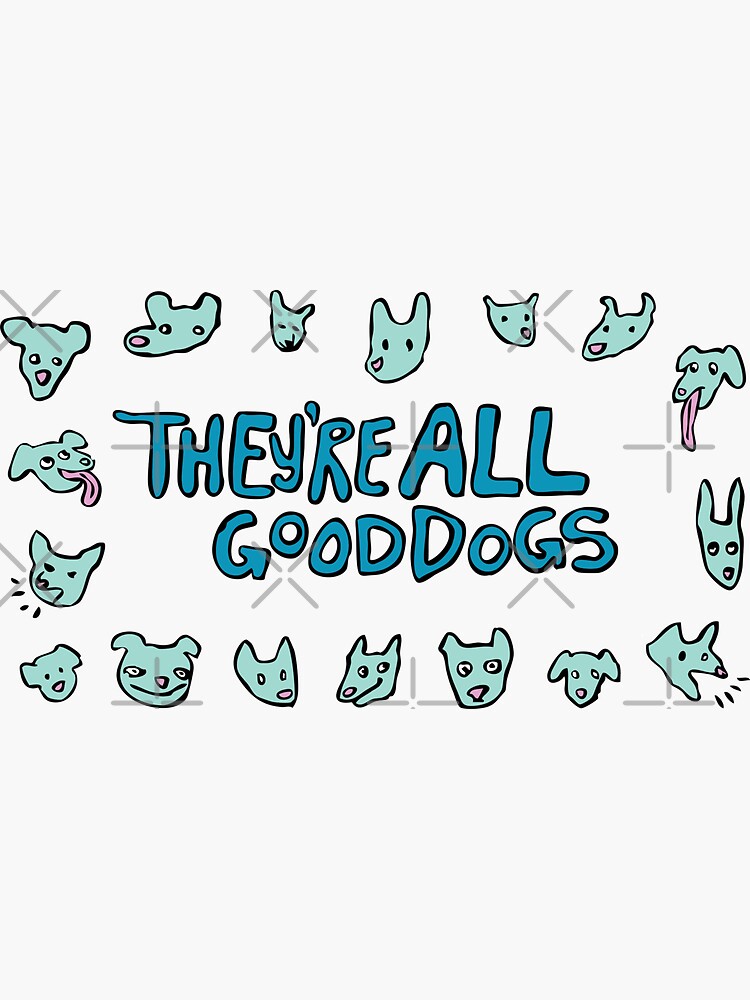 "They're All Good Dogs!" Sticker for Sale by nicebutton | Redbubble