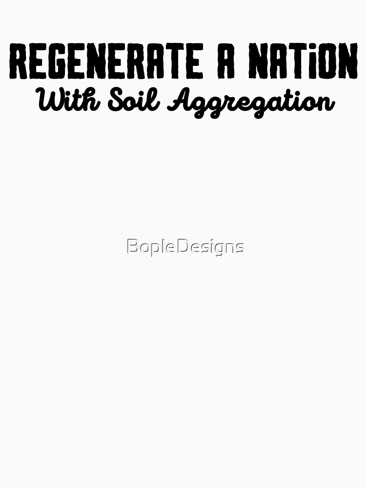 "Regenerate A Nation With Soil Aggregation | Nature Lovers" T-shirt for Sale by BopleDesigns ...