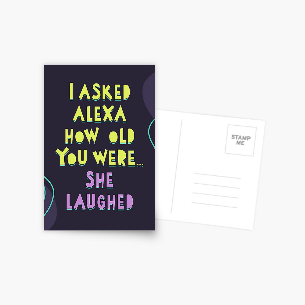 "I asked Alexa how old you were... She laughed. Hilarious Birthday ...