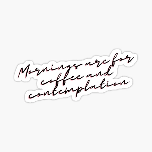 "Mornings are for coffee and contemplation" Sticker for Sale by ...