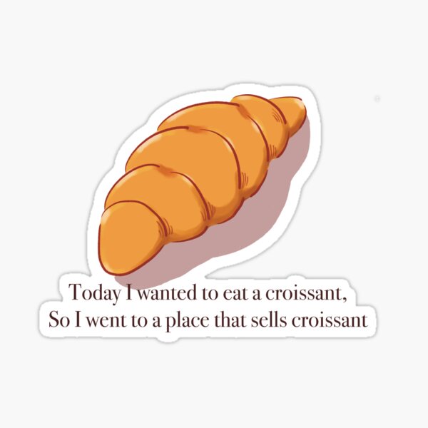 "Today I wanted to eat a croissant, so I went to a place that sells ...