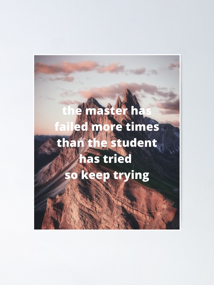 "the master has failed more times than the student has tried so keep trying" Poster for Sale by ...